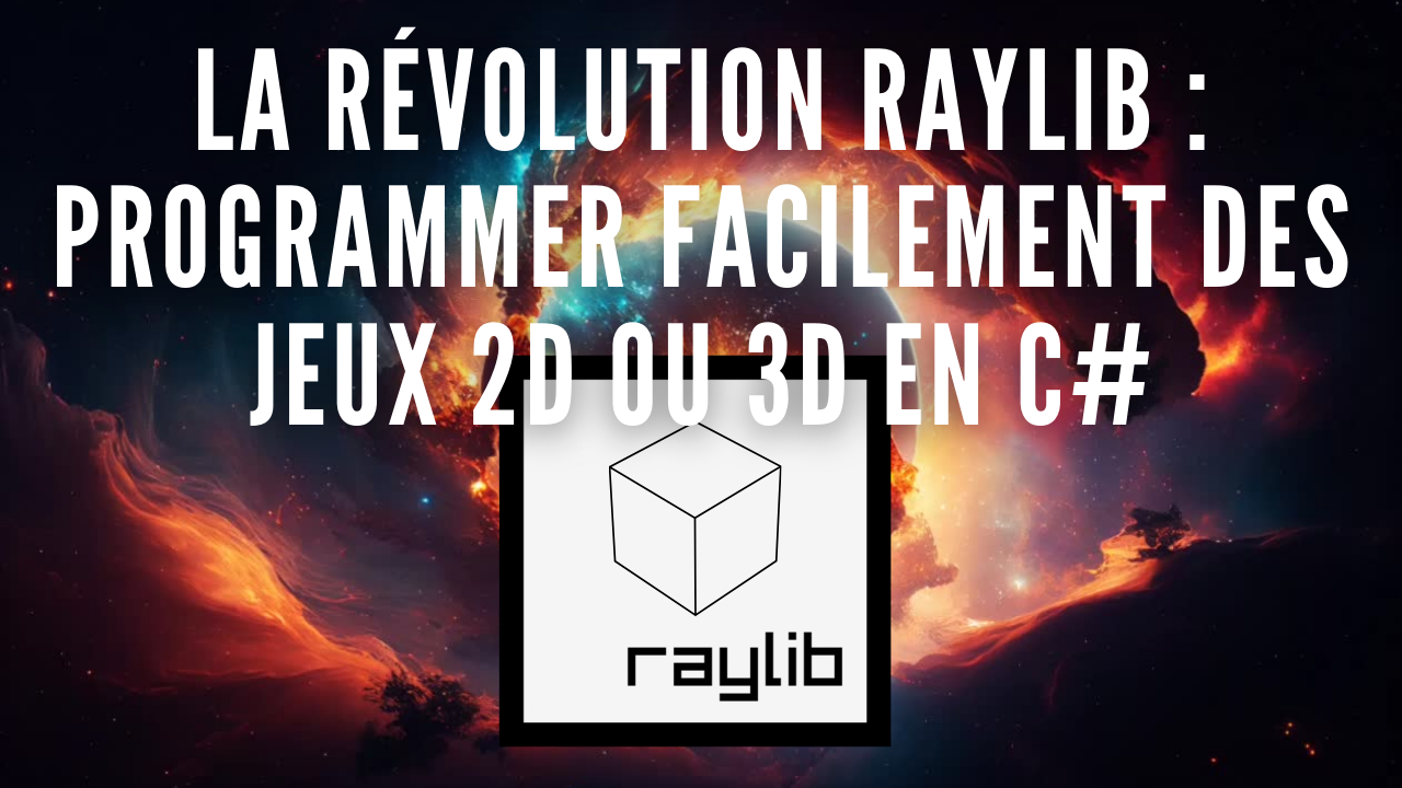 La révolution Raylib : Programmer facilement des jeux 2D ou 3D en C#